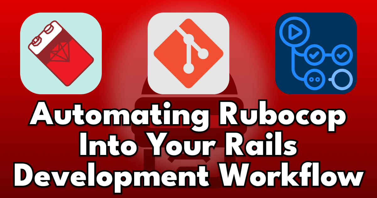 Automating Rubocop Into Your Rails Development Workflow
