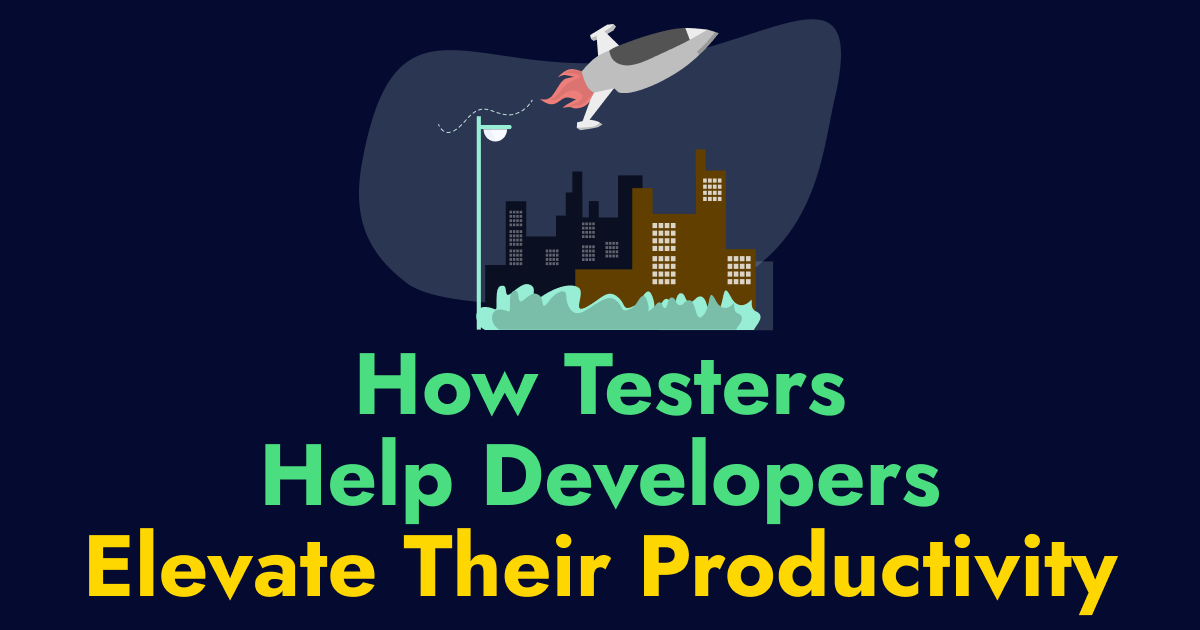 How Testers Help Developers Elevate Their Productivity