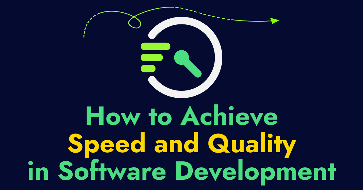 How to Achieve Speed and Quality in Software Development
